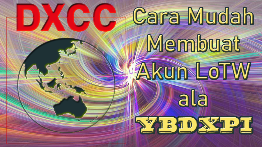 Begini Cara Mudah Membuat Akun LoTW - Logbook of The World - YBDXPI - YBLand DXing Passion Is